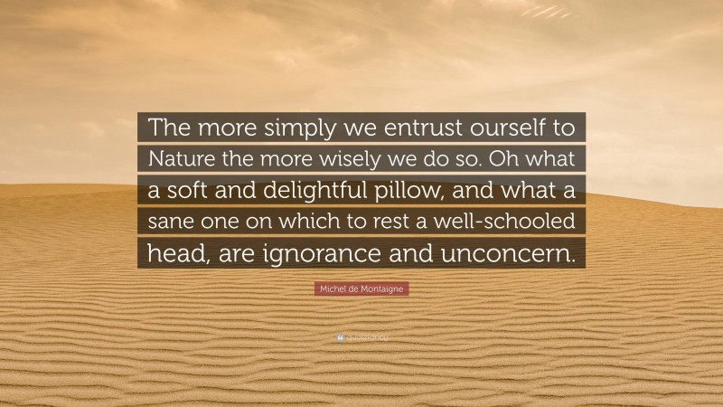 Michel de Montaigne Quote: “The more simply we entrust ourself to ...