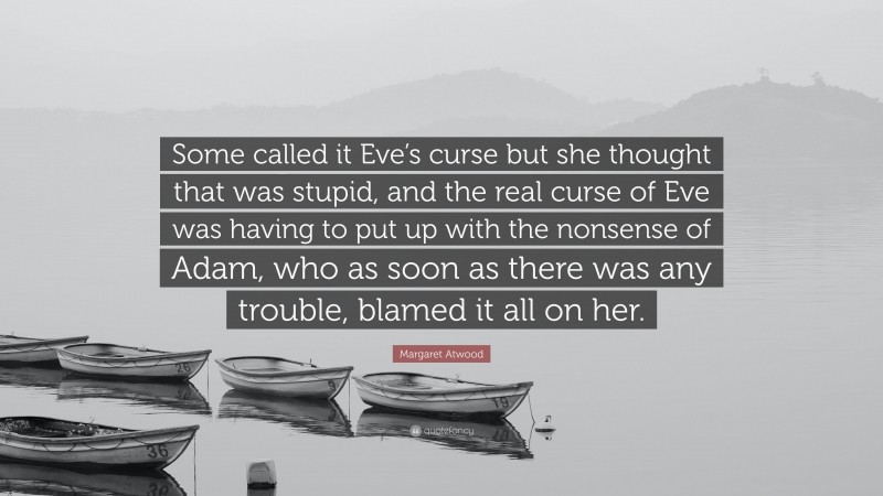 Margaret Atwood Quote: “Some called it Eve’s curse but she thought that ...