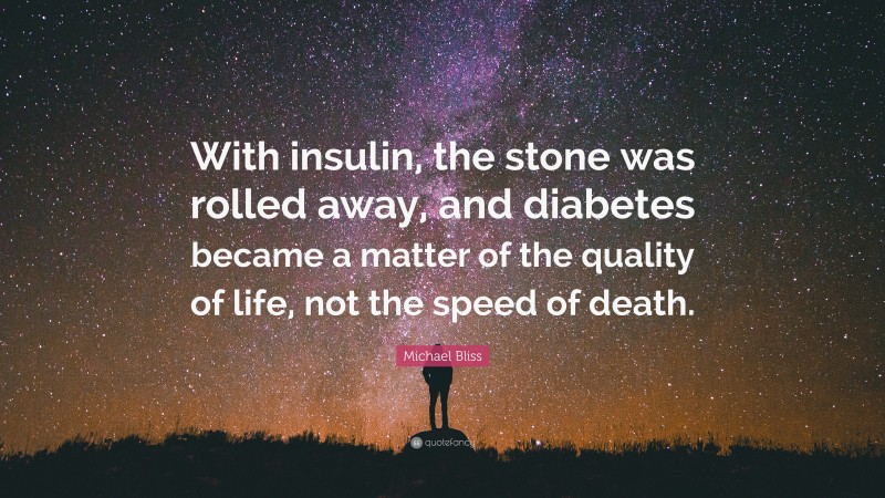 Michael Bliss Quote: “With insulin, the stone was rolled away, and ...