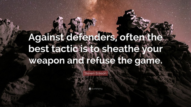 Steven Erikson Quote: “Against defenders, often the best tactic is to ...