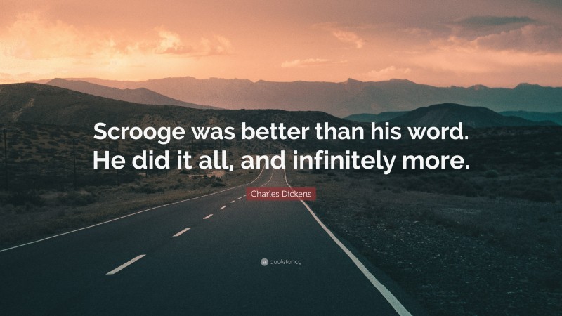 Charles Dickens Quote: “Scrooge was better than his word. He did it all ...