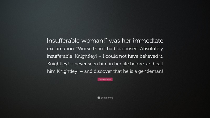 Jane Austen Quote: “Insufferable woman!” was her immediate exclamation ...