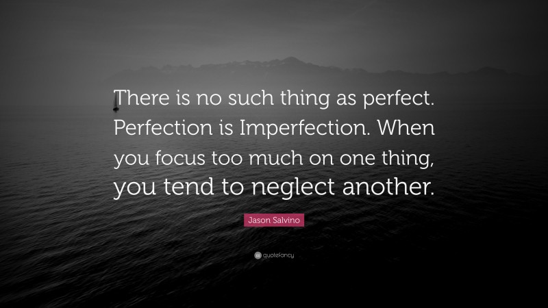 Jason Salvino Quote: “There is no such thing as perfect. Perfection is ...