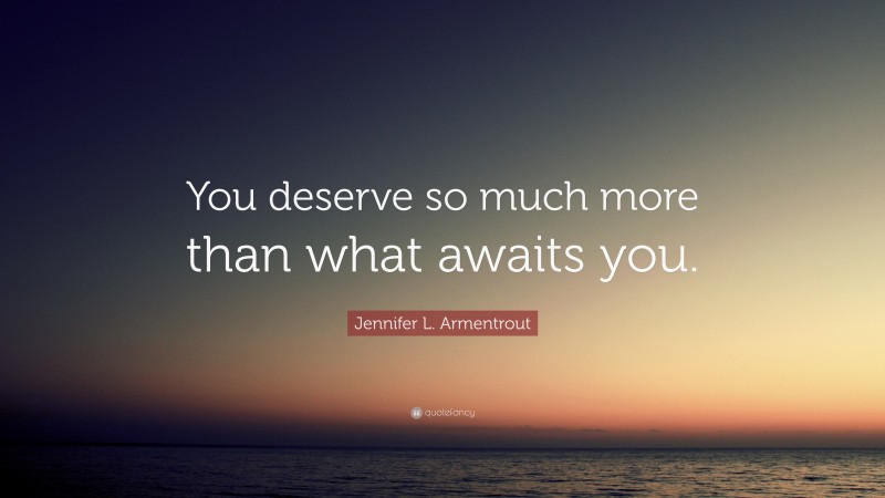 Jennifer L. Armentrout Quote: “You deserve so much more than what ...