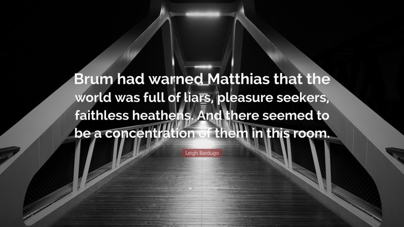 Leigh Bardugo Quote: “Brum had warned Matthias that the world was full ...