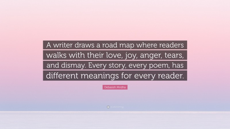 Debasish Mridha Quote: “A writer draws a road map where readers walks ...