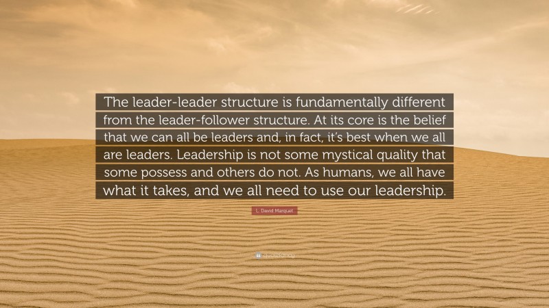 L. David Marquet Quote: “The leader-leader structure is fundamentally ...