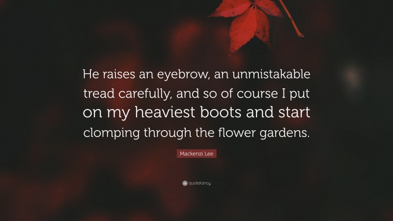 Mackenzi Lee Quote: “He raises an eyebrow, an unmistakable tread ...