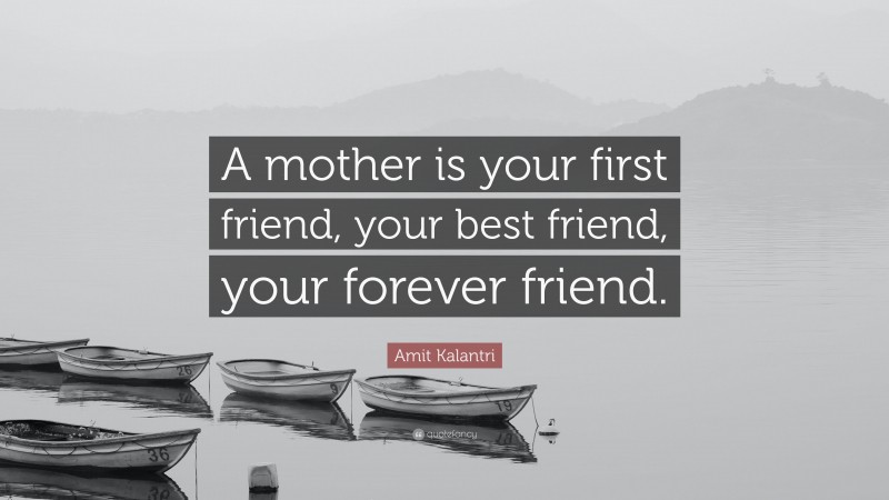 Amit Kalantri Quote: “A mother is your first friend, your best friend ...