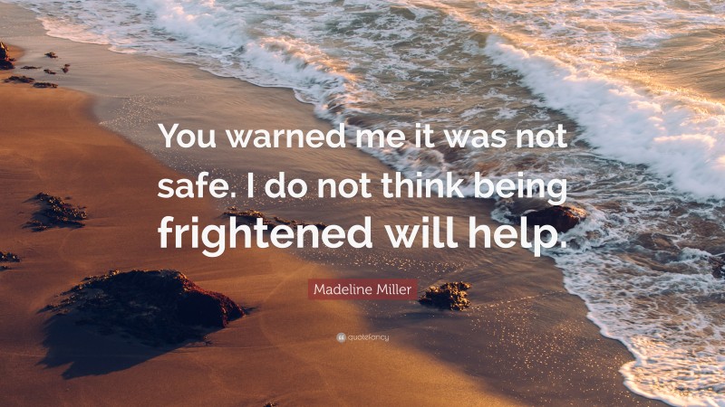 Madeline Miller Quote: “You warned me it was not safe. I do not think ...