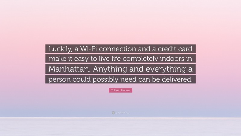 Colleen Hoover Quote: “Luckily, a Wi-Fi connection and a credit card ...
