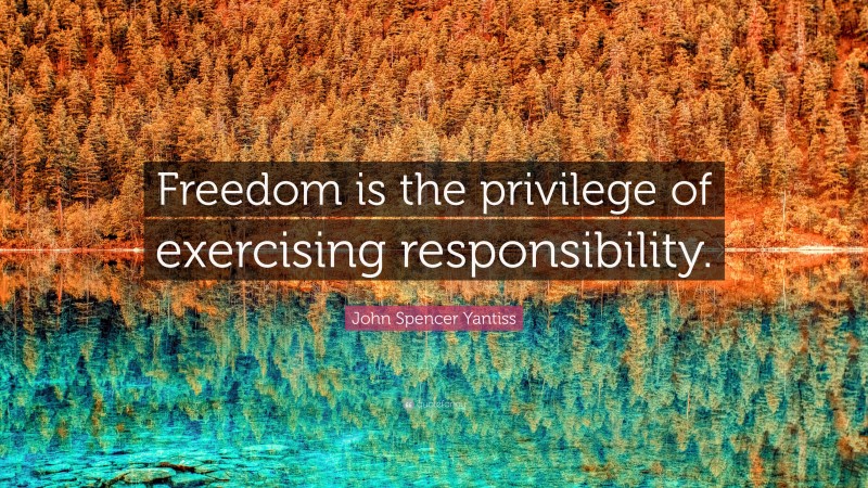 John Spencer Yantiss Quote: “Freedom is the privilege of exercising ...