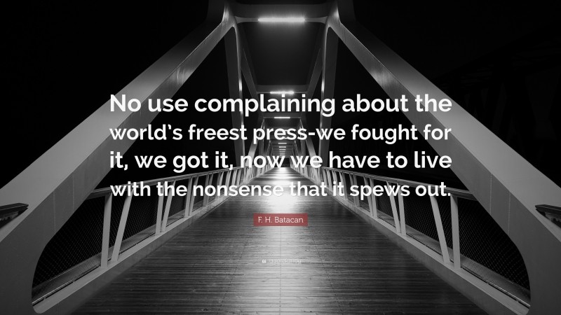 F. H. Batacan Quote: “No use complaining about the world’s freest press ...