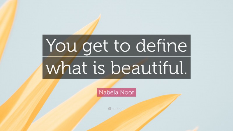 Nabela Noor Quote: “You get to define what is beautiful.”