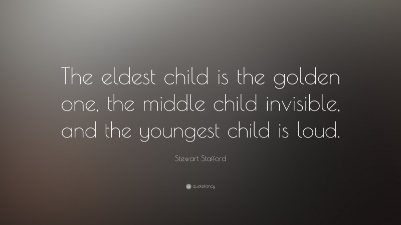 Stewart Stafford Quote: “The eldest child is the golden one, the middle ...