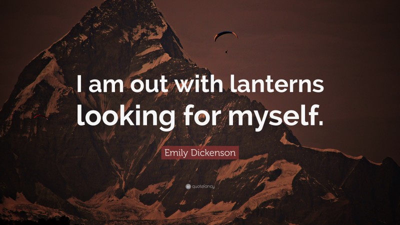 Emily Dickenson Quote: “I am out with lanterns looking for myself.”