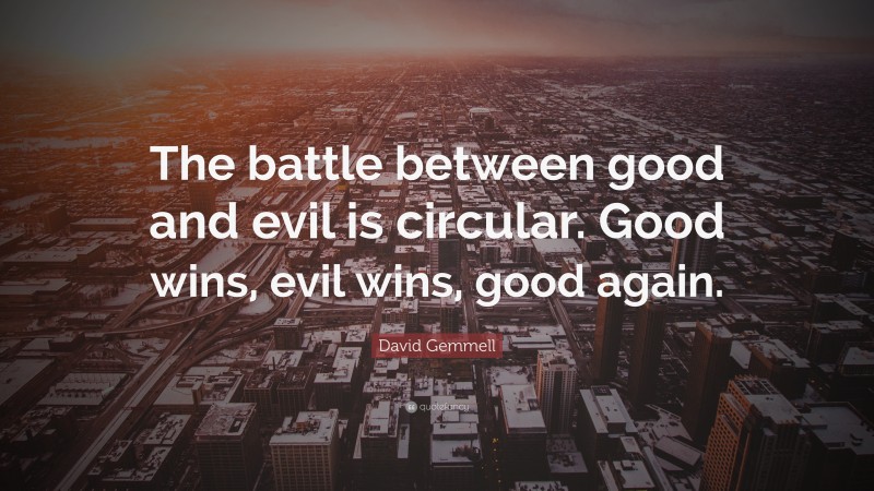 David Gemmell Quote: “The battle between good and evil is circular ...