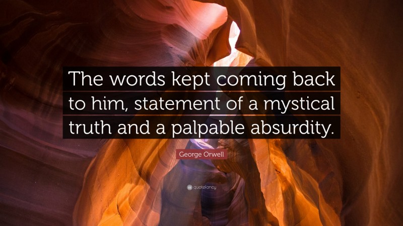 George Orwell Quote: “The words kept coming back to him, statement of a ...