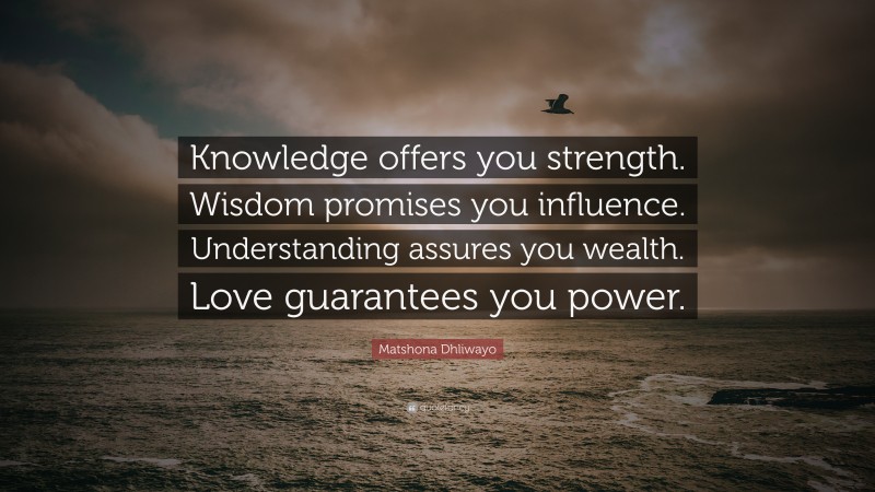 Matshona Dhliwayo Quote: “Knowledge offers you strength. Wisdom ...