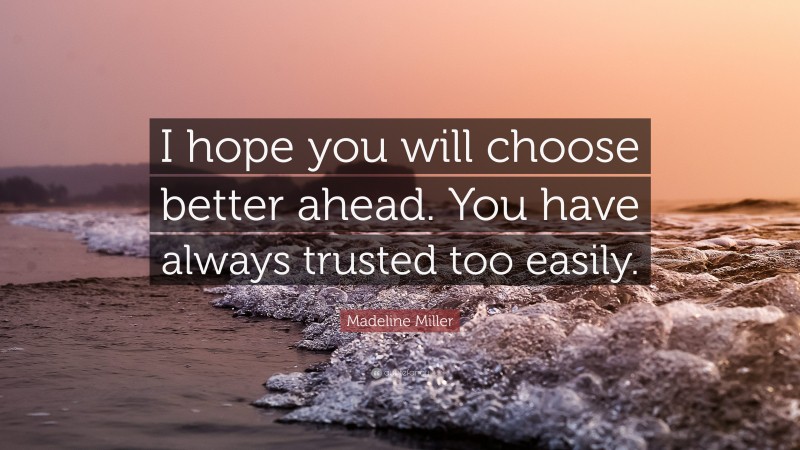 Madeline Miller Quote: “I hope you will choose better ahead. You have ...