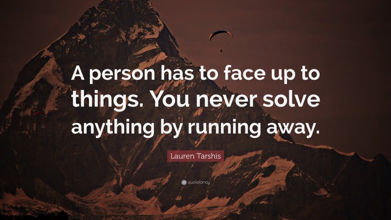 Lauren Tarshis Quote: “A person has to face up to things. You never ...