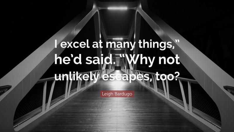 Leigh Bardugo Quote: “I excel at many things,” he’d said. “Why not ...