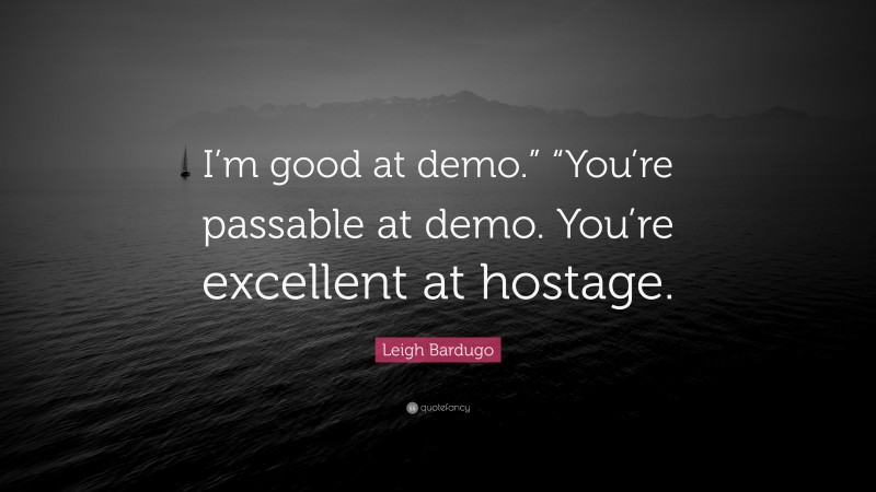 Leigh Bardugo Quote: “I’m good at demo.” “You’re passable at demo. You ...