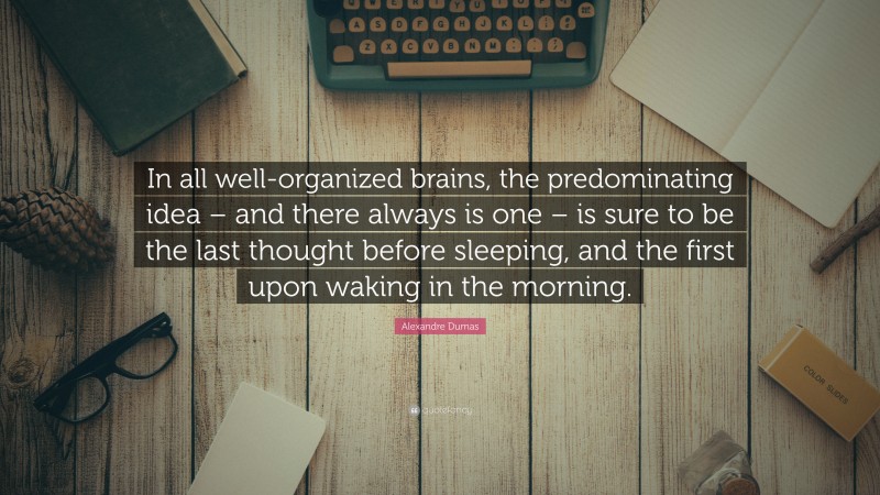 Alexandre Dumas Quote: “In all well-organized brains, the predominating ...