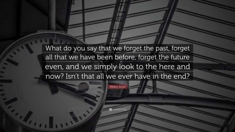 Melany Stone Quote: “What do you say that we forget the past, forget ...