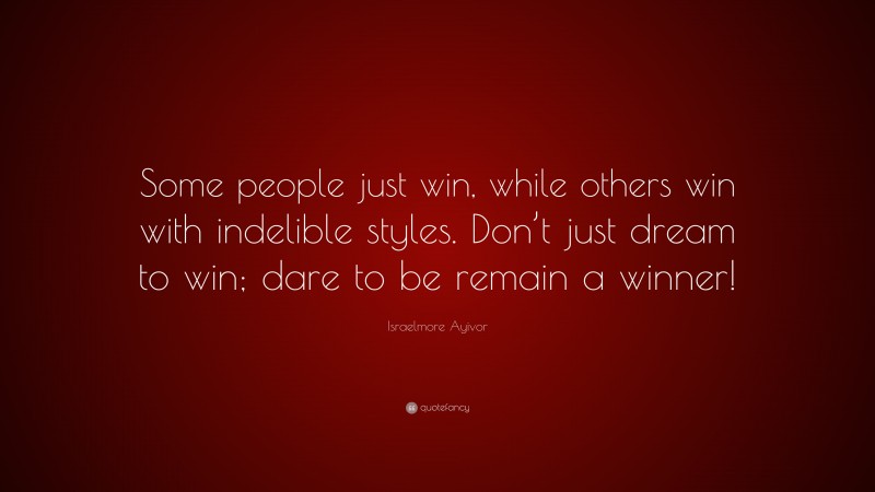 Israelmore Ayivor Quote: “Some people just win, while others win with ...