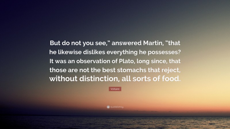 Voltaire Quote: “But do not you see,” answered Martin, “that he ...