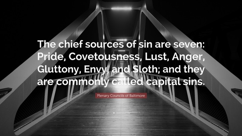 Plenary Councils of Baltimore Quote: “The chief sources of sin are ...