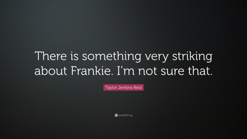 Taylor Jenkins Reid Quote: “There is something very striking about ...