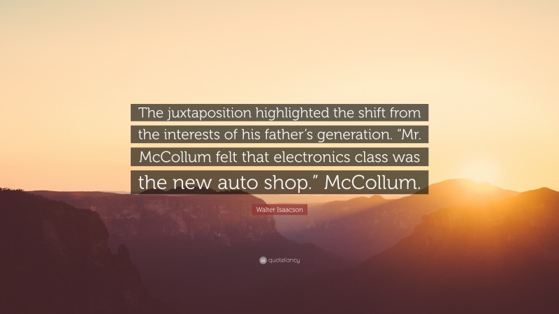 Walter Isaacson Quote: “The juxtaposition highlighted the shift from ...