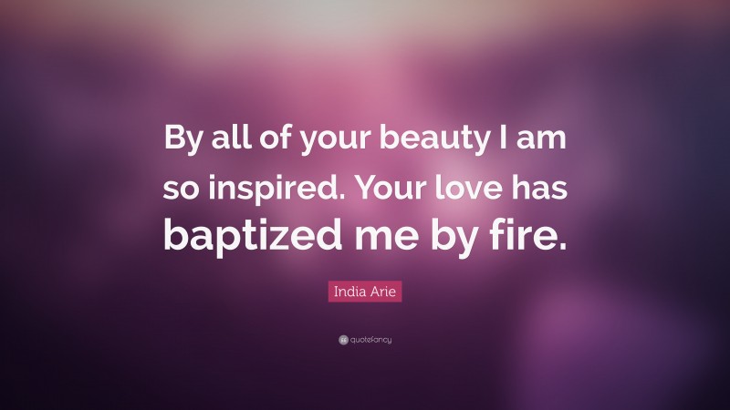 India Arie Quote: “By all of your beauty I am so inspired. Your love ...