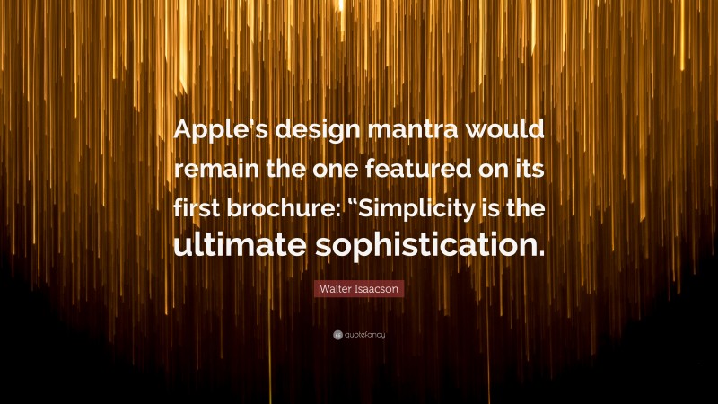 Walter Isaacson Quote: “Apple’s design mantra would remain the one ...