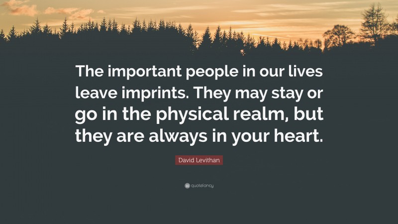 David Levithan Quote: “The important people in our lives leave imprints ...