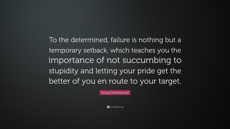 Anuja Chandramouli Quote: “To the determined, failure is nothing but a ...