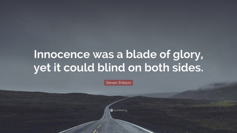Steven Erikson Quote: “Innocence was a blade of glory, yet it could ...