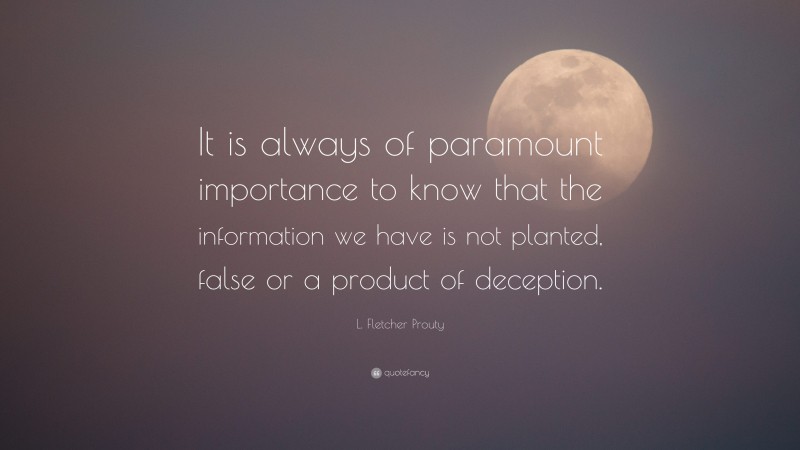 L. Fletcher Prouty Quote: “It is always of paramount importance to know ...