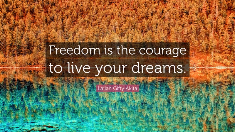 Lailah Gifty Akita Quote: “Freedom is the courage to live your dreams.”