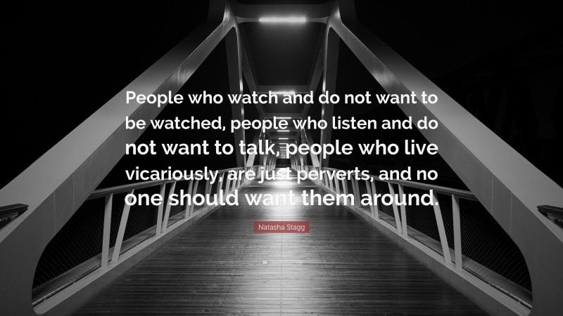 Natasha Stagg Quote: “People who watch and do not want to be watched ...