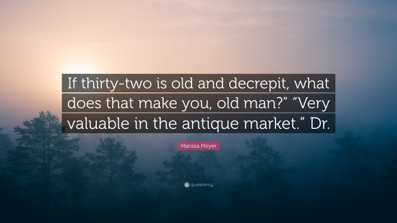 Marissa Meyer Quote: “If thirty-two is old and decrepit, what does that ...