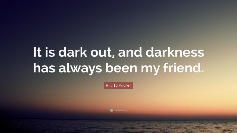 R.L. LaFevers Quote: “It is dark out, and darkness has always been my ...