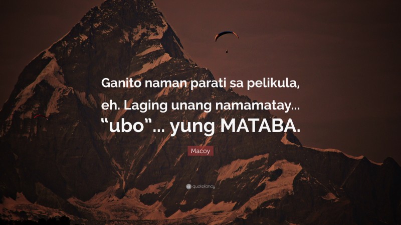 Macoy Quote: “Ganito naman parati sa pelikula, eh. Laging unang ...