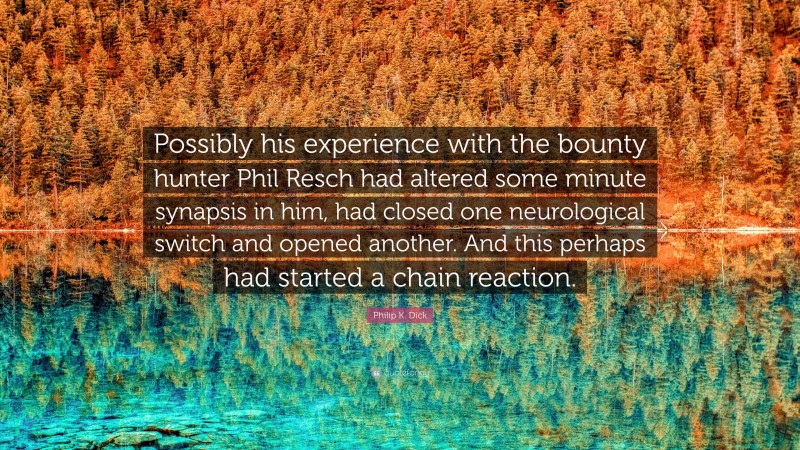Philip K. Dick Quote: “Possibly his experience with the bounty hunter ...