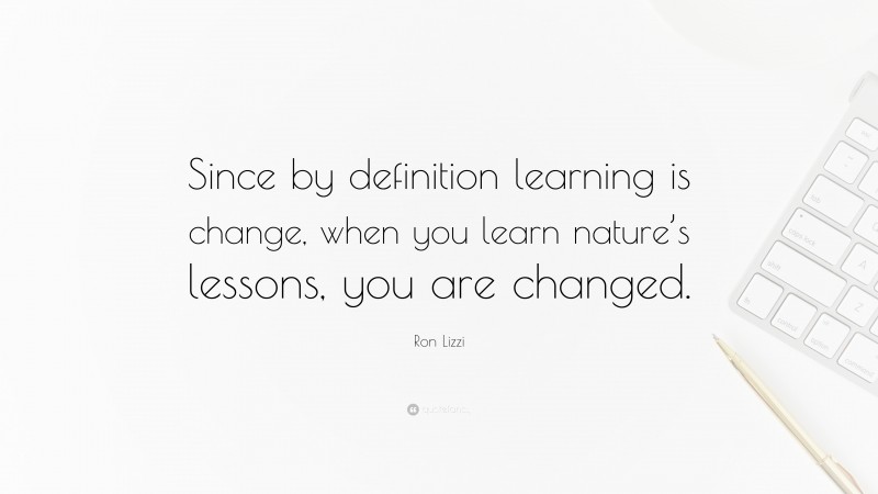 Ron Lizzi Quote: “Since by definition learning is change, when you ...