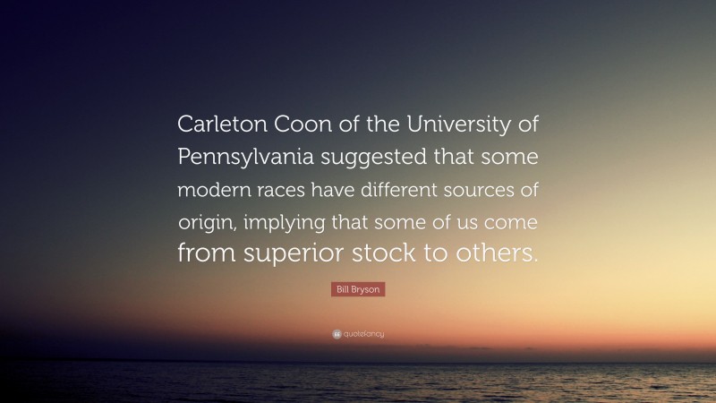 Bill Bryson Quote: “Carleton Coon of the University of Pennsylvania ...