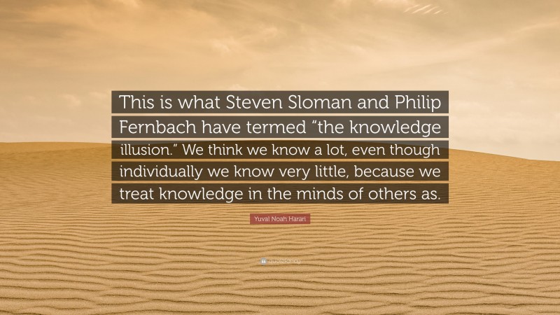 Yuval Noah Harari Quote: “This is what Steven Sloman and Philip ...