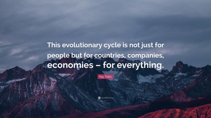 Ray Dalio Quote: “This evolutionary cycle is not just for people but ...